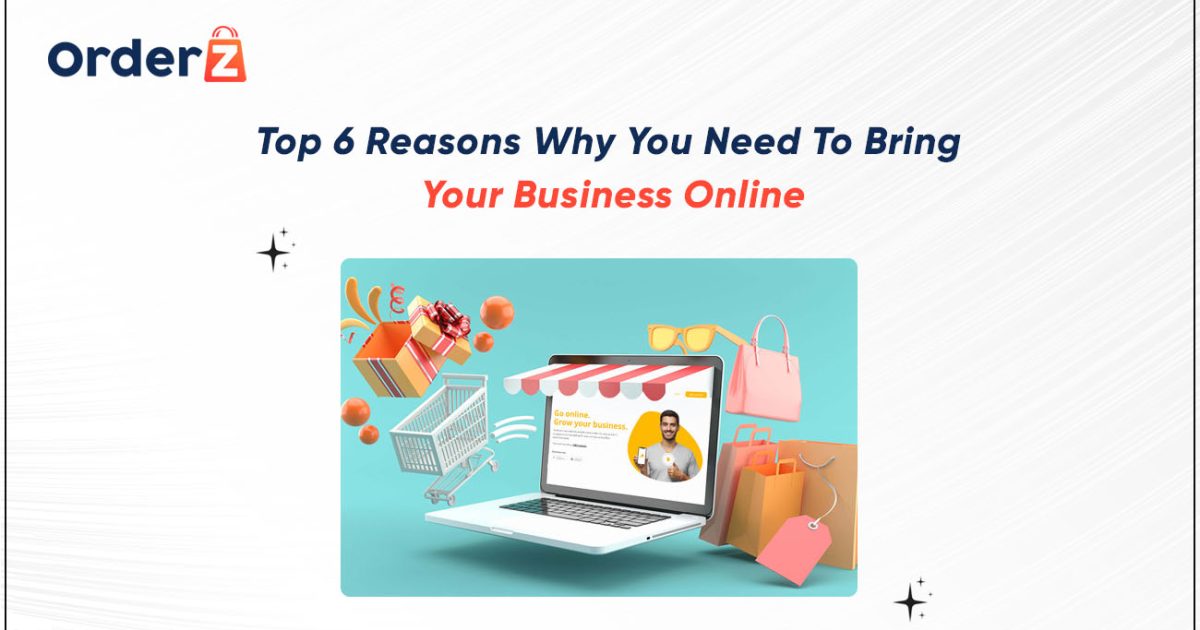 Top 6 reasons why you need to bring your business online - OrderZ