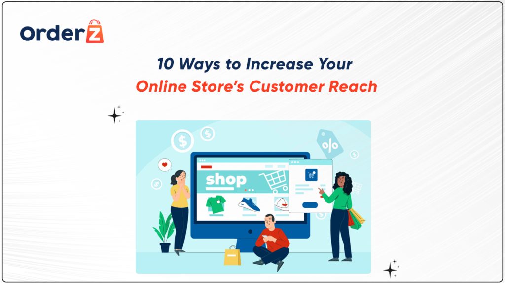 10 Ways to Increase Your Online Store's Customer Reach - OrderZ