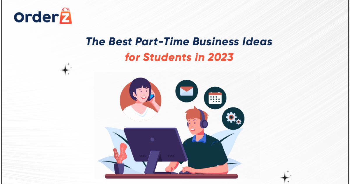 The Best Part-Time Business Ideas for Students in 2023 - OrderZ