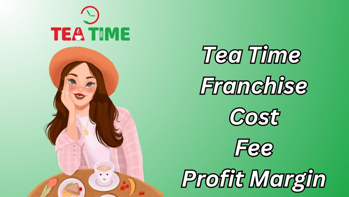 How to Start a Tea Time Franchise: A Step-by-Step Guide in 2023