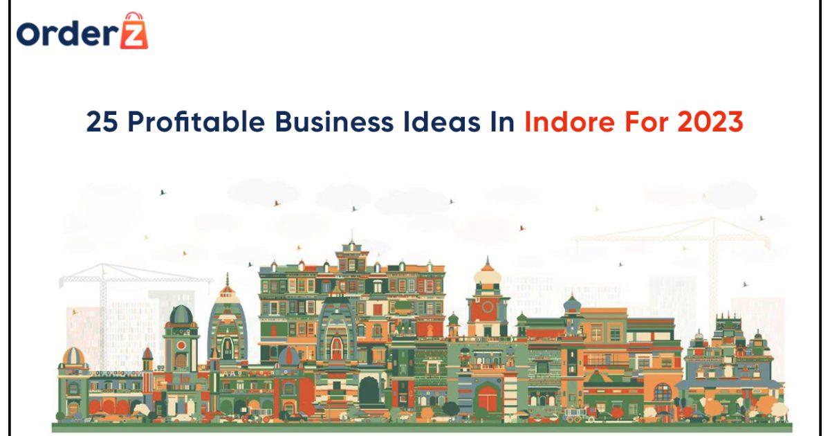 25 Profitable Business Ideas in Indore for 2023 - OrderZ