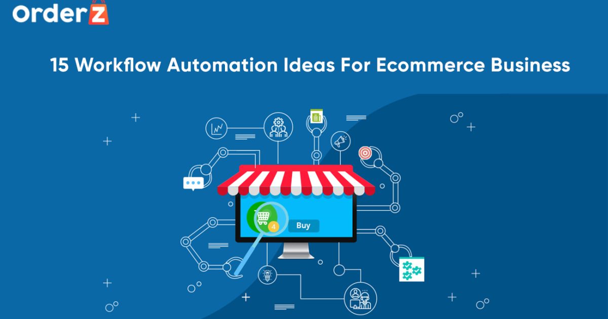 15 Workflow Automation Ideas for Ecommerce Business - OrderZ