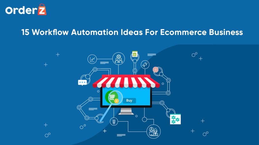 15 Workflow Automation Ideas for Ecommerce Business - OrderZ