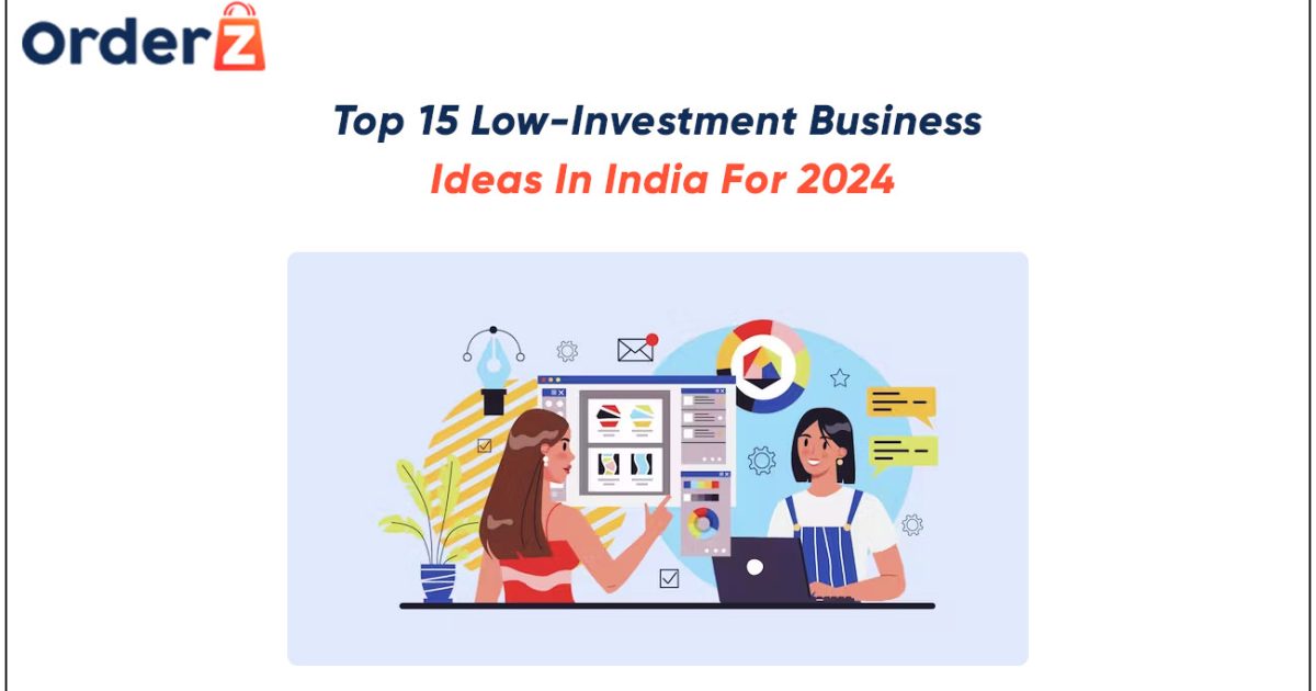 Top 15 Low-Investment Business Ideas in India for 2024 - OrderZ