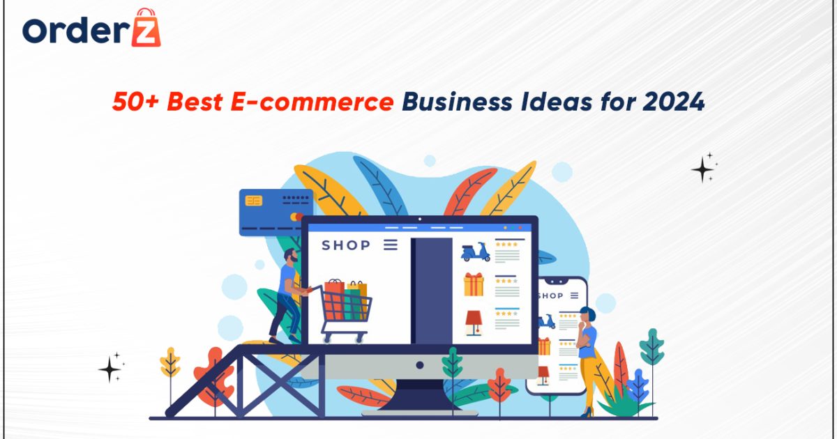 50+ Best E-commerce Business Ideas for 2024 - OrderZ