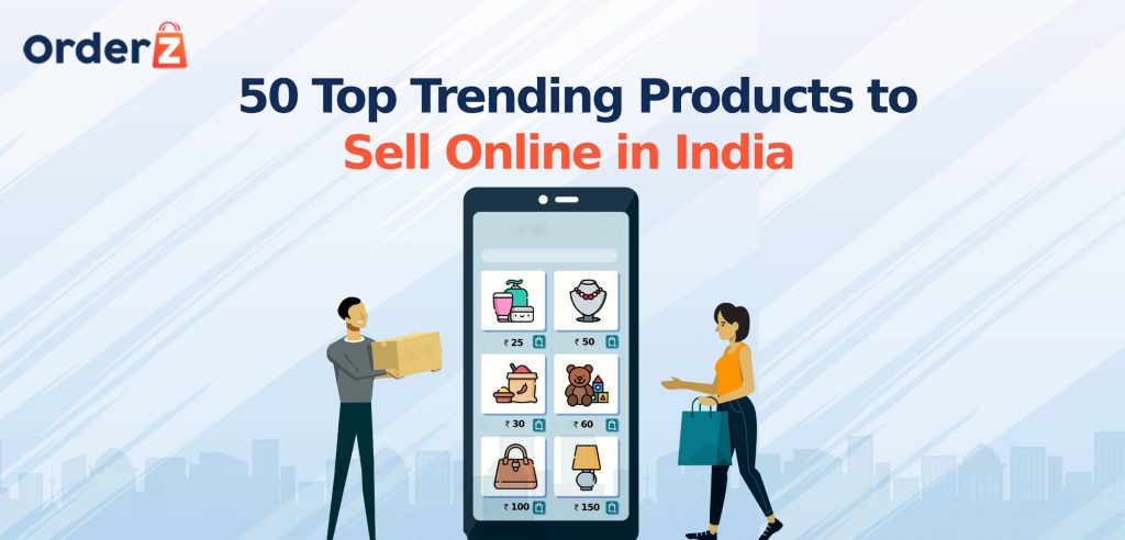 50 Top Trending Products to Sell Online in India - OrderZ